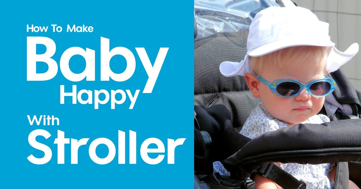 How To Make Baby Happy With Stroller - Tips To Make Baby Love The Ride